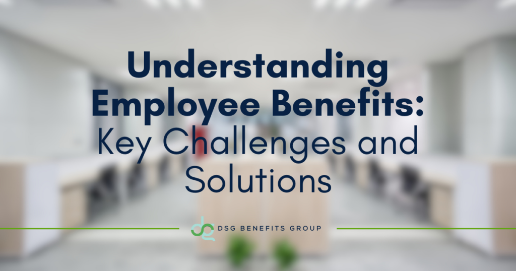 Understanding Employee Benefits: Key Challenges and Solutions – DSG ...